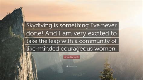 Anne Bancroft Quote “skydiving Is Something Ive Never Done And I Am