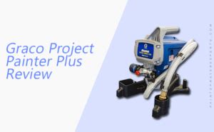 Graco Project Painter Plus Review Maximize Your Painting Capabilities Paint Sprayer Experts