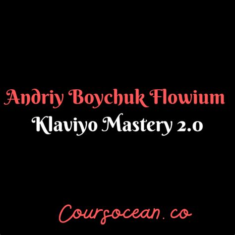 Andriy Boychuk â Flowium â Klaviyo Mastery 2 0 CoursOcean