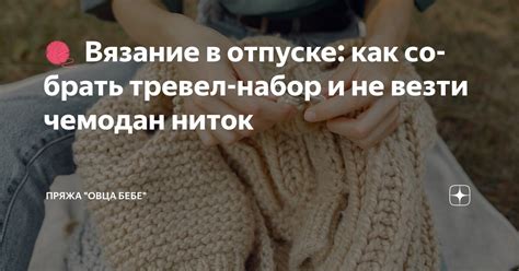 🧶 Вязание в отпуске как собрать тревел набор и не везти чемодан ниток