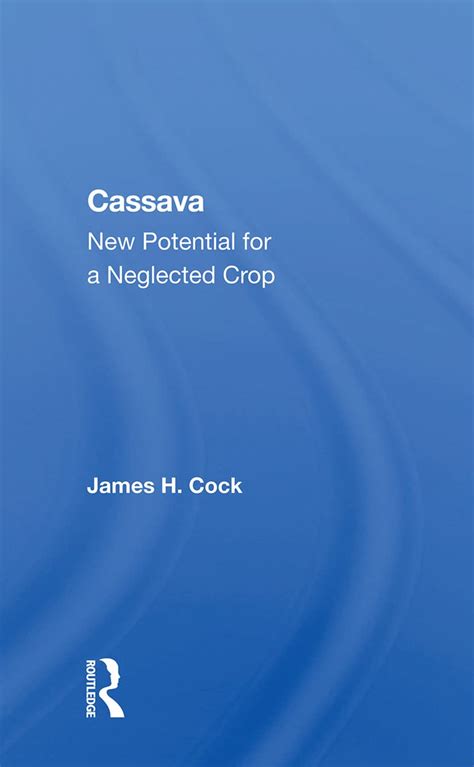 Cassava New Potential For A Neglected Crop Uk Cock James