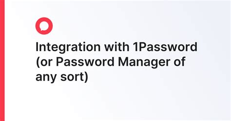 Integration With 1password Or Password Manager Of Any Sort