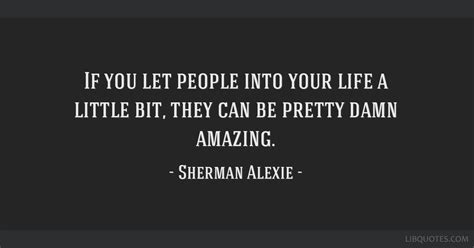 If You Let People Into Your Life A Little Bit They Can Be
