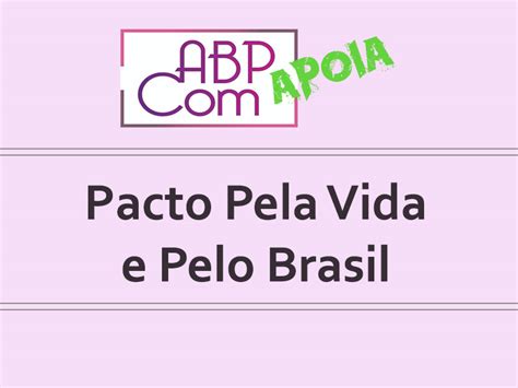 Abpcom Apoia Pacto Pela Vida E Pelo Brasil Abpcom