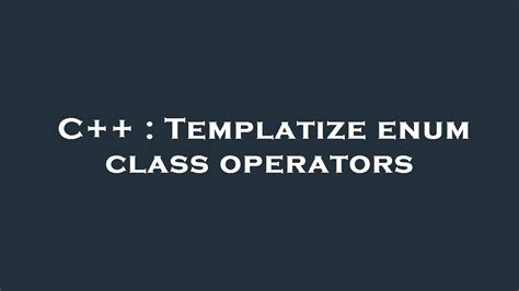 C Templatize Enum Class Operators Youtube