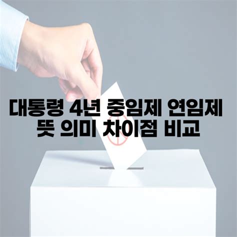 대통령 4년 중임제 연임제 뜻 의미 차이점 비교