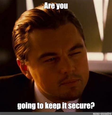 Meme Are You Going To Keep It Secure All Templates Meme