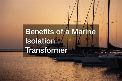 Benefits Of A Marine Isolation Transformer Write Brave
