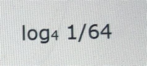 Solved Th 20 Log4 1 64 Log2 V16 Log16 1 8 3x Log