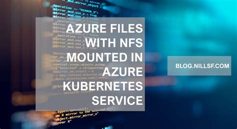 Azure Files NFS Mounted On Azure Kubernetes Service NillsF Blog