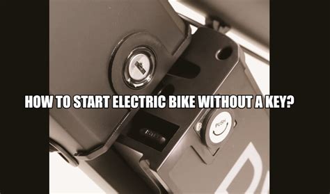 How To Start Electric Bike Without A Key A Detailed Guide