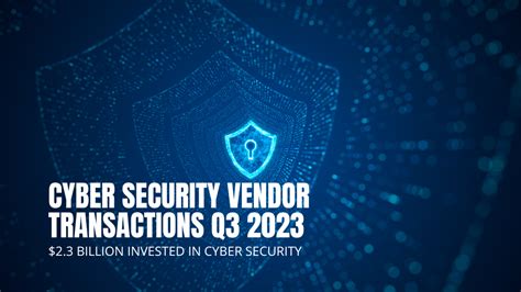 Highlights And Analysis Q3 2023 Cybersecurity Vendor Transactions
