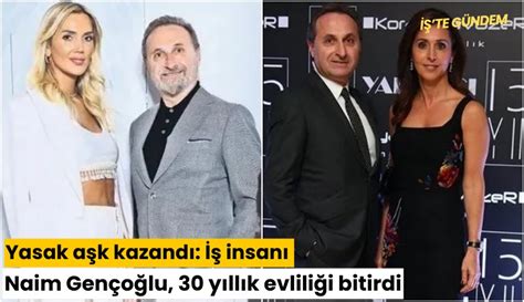 Yasak Aşk Kazandı İş Insanı Naim Gençoğlu 30 Yıllık Evliliği Bitirdi