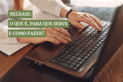 Release o que é para que serve e como fazer