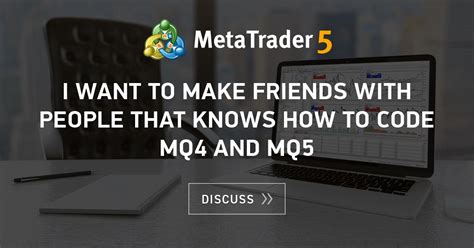 I Want To Make Friends With People That Knows How To Code Mq4 And Mq5