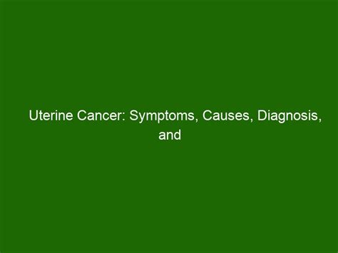 Uterine Cancer Symptoms Causes Diagnosis And Treatment Options
