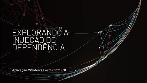 Explorando A Injeção De Dependência Di No Windows Forms Com Net 8