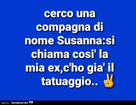 Cerco Una Compagna Di Nome Susanna Si Chiama Così La Mia Ex Cho Già