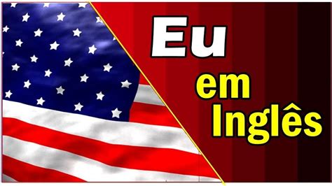 Eu Em Inglês Como Dizer Eu Em Inglês Youtube
