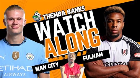 Themba Banks Live Watch Along Man City Vs Fulham Will There Be An