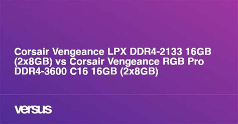 Corsair Vengeance Lpx Ddr4 2133 16gb 2x8gb Vs Corsair Vengeance Rgb Pro Ddr4 3600 C16 16gb