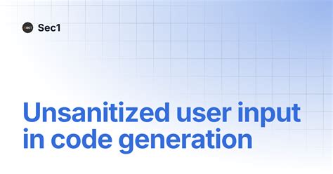 unsanitized user input in code generation sec1