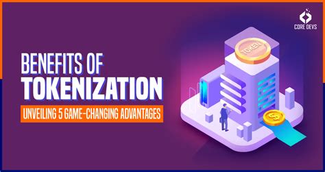Benefits Of Tokenization Unveiling Game Changing Advantages Core Devs Ltd