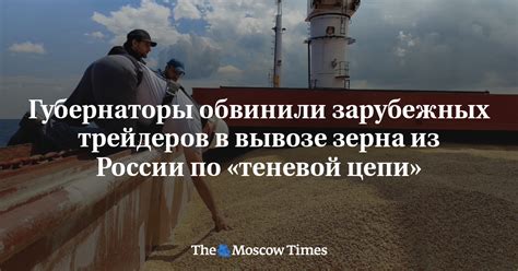 Губернаторы обвинили зарубежных трейдеров в вывозе зерна из России по