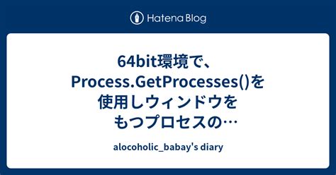 64bit環境で、processgetprocessesを使用しウィンドウをもつプロセスのmainmodulefilenameを取得し