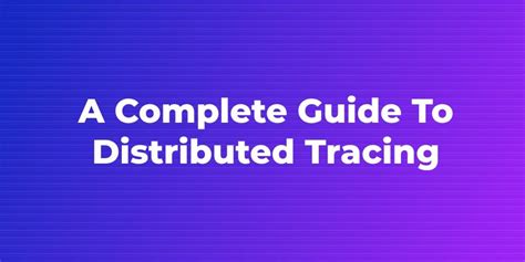 a complete guide to distributed tracing r devto