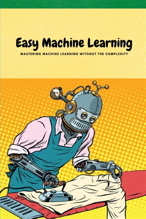Easy Machine Learning Master Machine Learning Without The Complexity