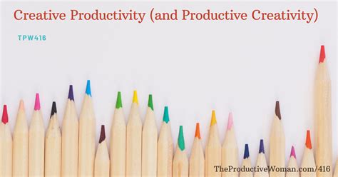 Creative Productivity And Productive Creativity Tpw416 The