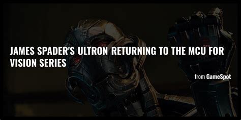James Spaders Ultron Returning To The Mcu For Vision Series Briefly