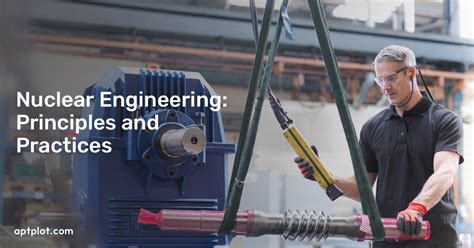Nuclear Engineering Principles And Practices