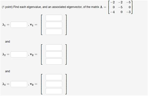 Solved 1 Point Find Each Eigenvalue And An Associated Chegg Com