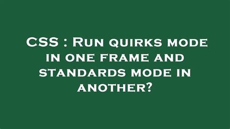 Css Run Quirks Mode In One Frame And Standards Mode In Another Youtube