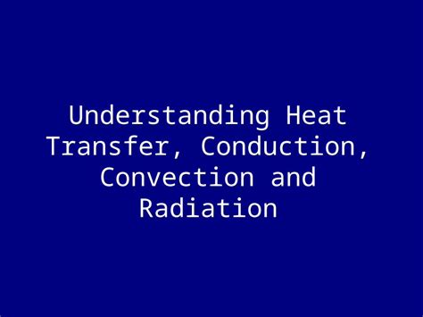 Ppt Understanding Heat Transfer Conduction Convection And Radiation