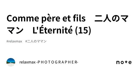 Comme Père Et Fils 二人のママン LÉternité 15｜relaxmax P H O T O G R A P H