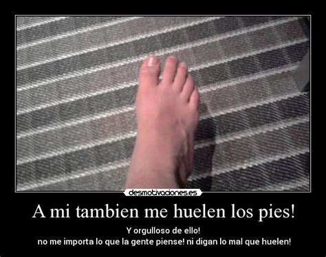 A Mi Tambien Me Huelen Los Pies Desmotivaciones