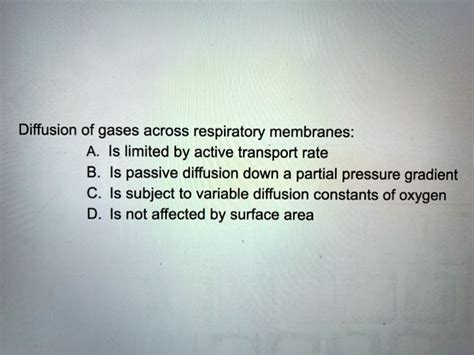 SOLVED Diffusion Of Gases Across Respiratory Membranes Is Limited By