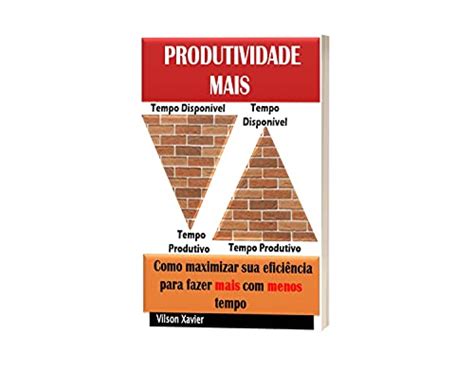 Produtividade Mais Como Maximizar Sua Eficiência Para Fazer Mais Com
