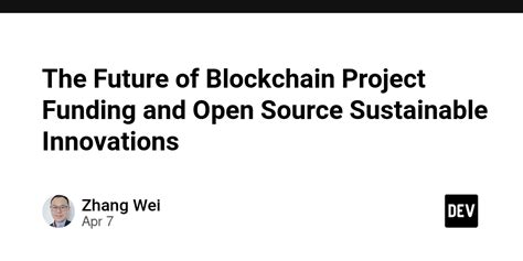 The Future Of Blockchain Project Funding And Open Source Sustainable