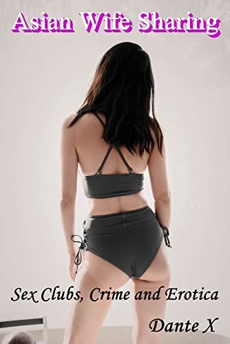 Asian Wife Sharing Sex Clubs Crime And Erotica Ebook X Dante