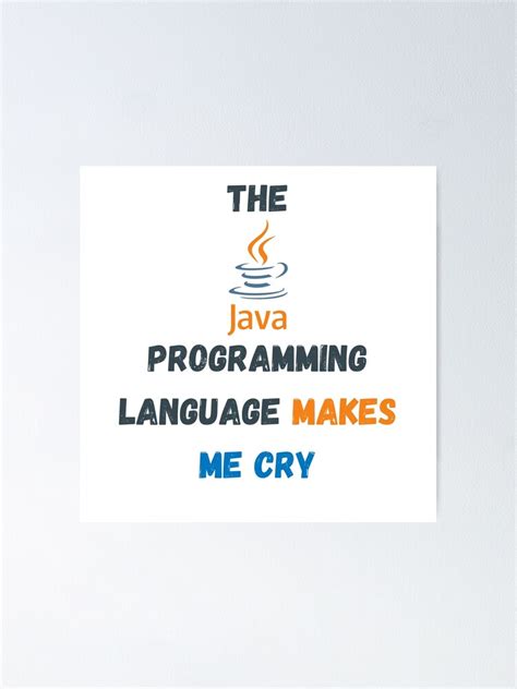 The Java Programming Language Makes Me Cry Poster For Sale By Aukee