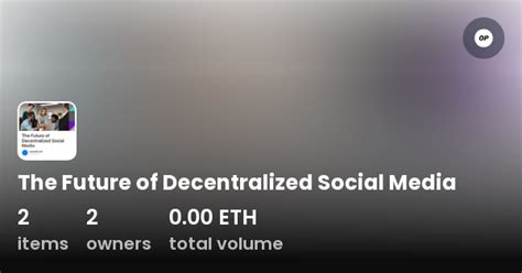 The Future Of Decentralized Social Media Collection Opensea