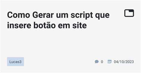 Como Gerar Um Script Que Insere Botão Em Site · Lucas3 · Tabnews