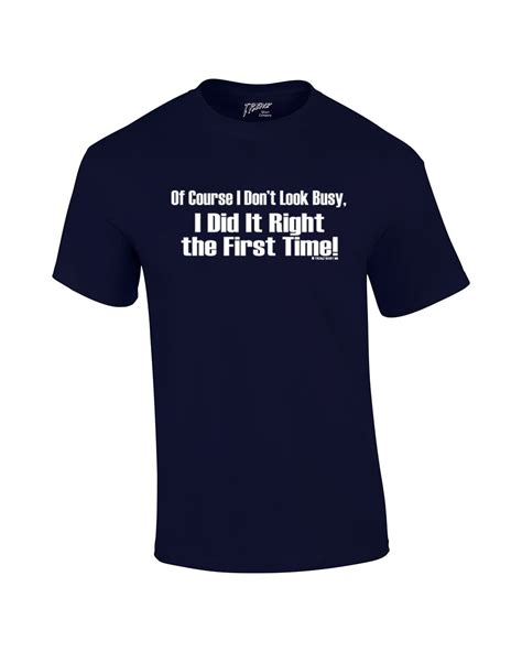 Of Course I Dont Look Busy T Shirt I Did It Right The First Time Funny