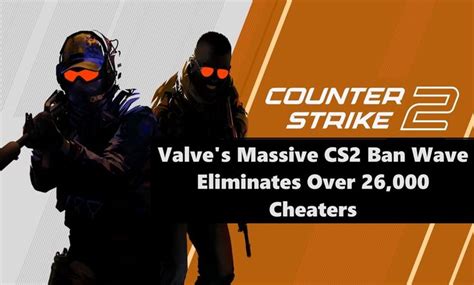 Massive Cs2 Ban Wave By Valve Eliminates Over 26 000 Cheaters A Step In The Right Direction To