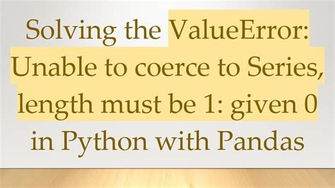 solving the valueerror unable to coerce to series length must be 1