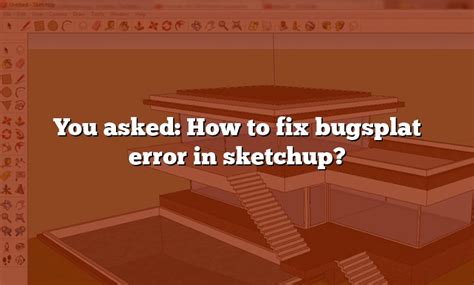 You Asked How To Fix Bugsplat Error In Sketchup